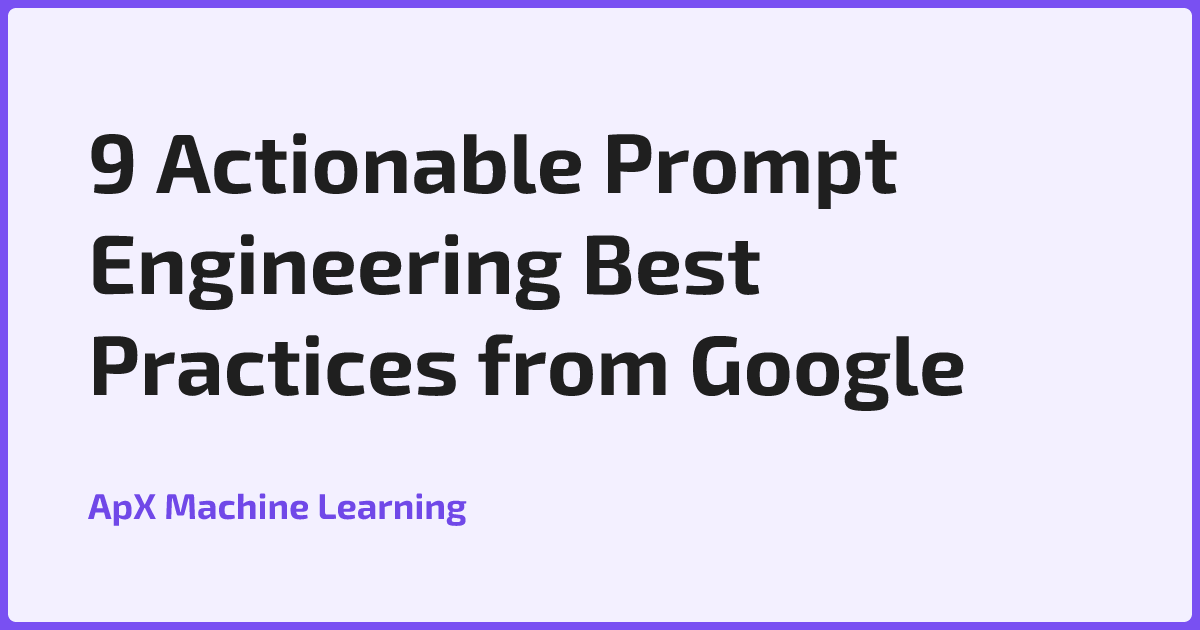 9 Actionable Prompt Engineering Best Practices from Google