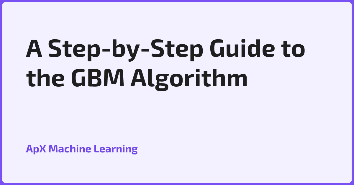 A Step-by-Step Guide to the GBM Algorithm