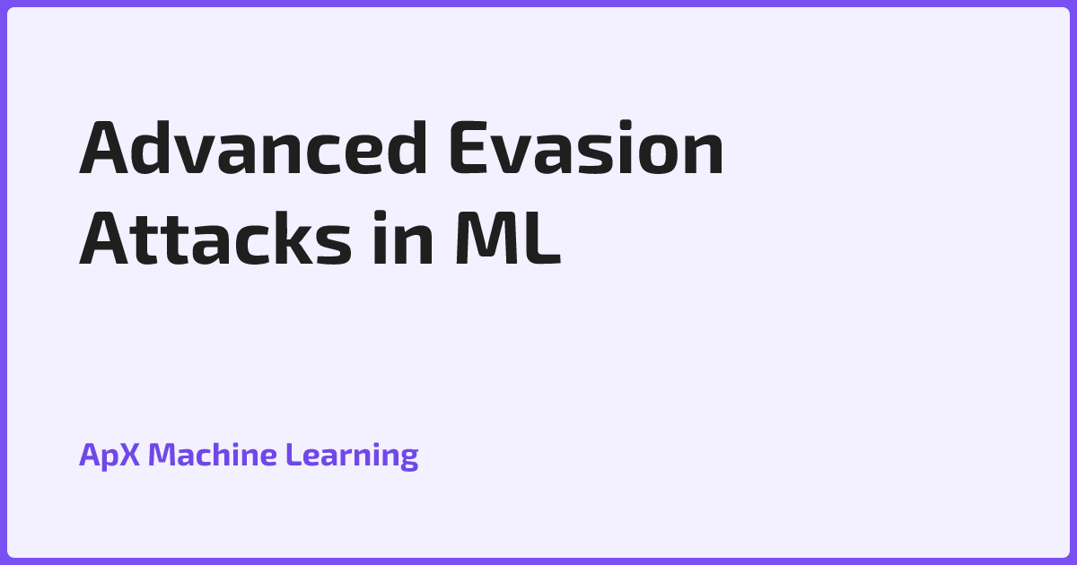 Advanced Evasion Attacks in ML