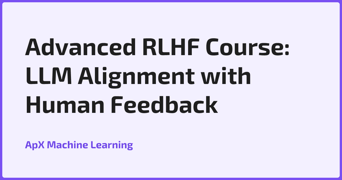 Advanced RLHF Course: LLM Alignment with Human Feedback