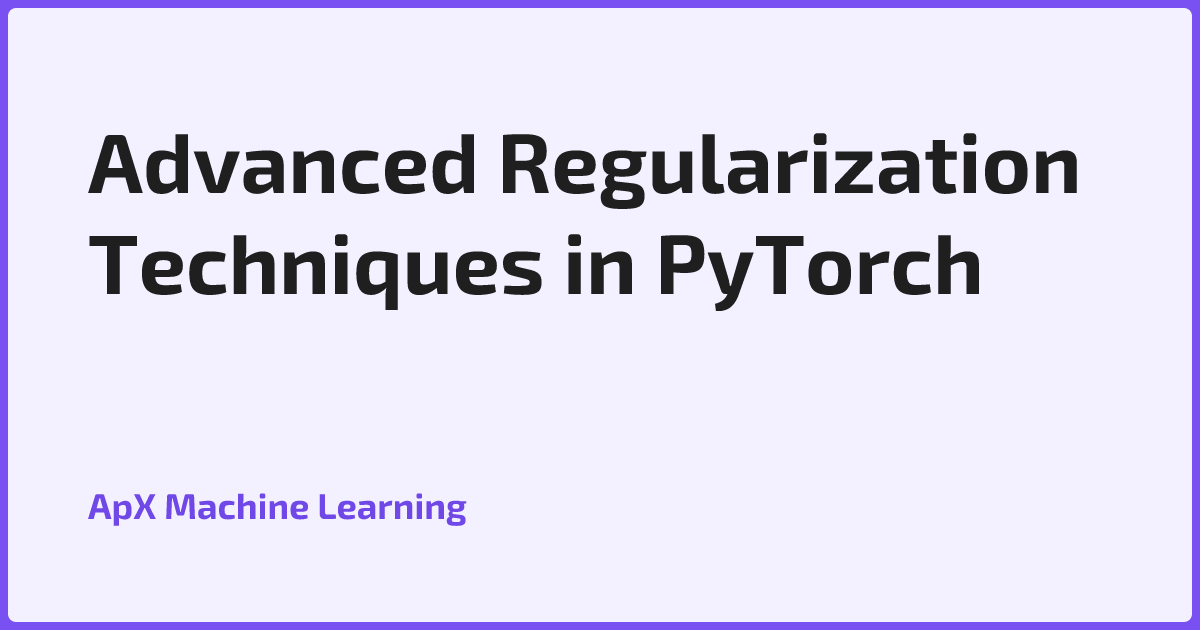 Advanced Regularization Techniques in PyTorch