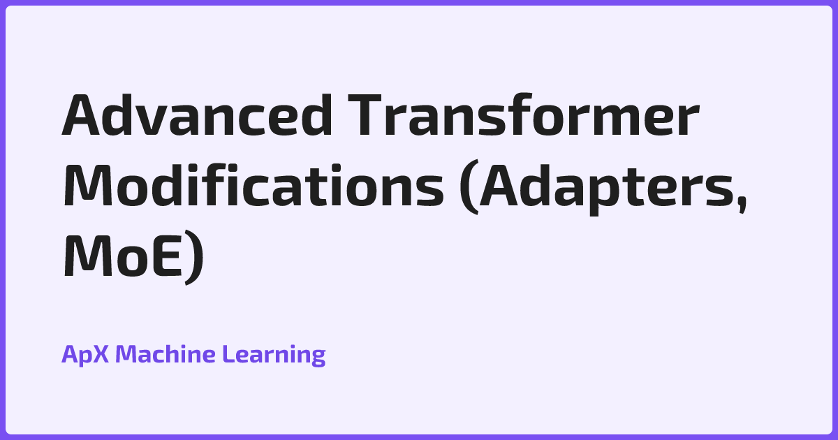 Advanced Transformer Modifications (Adapters, MoE)
