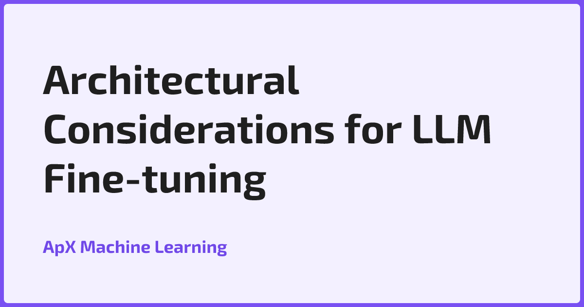 Architectural Considerations for LLM Fine-tuning