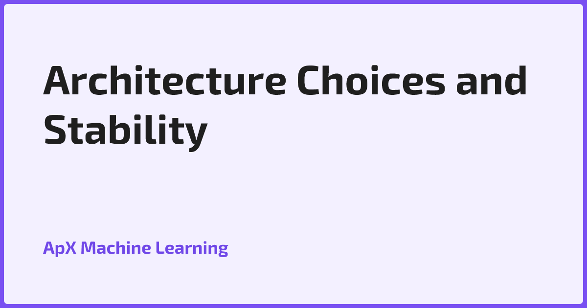 Architecture Choices and Stability