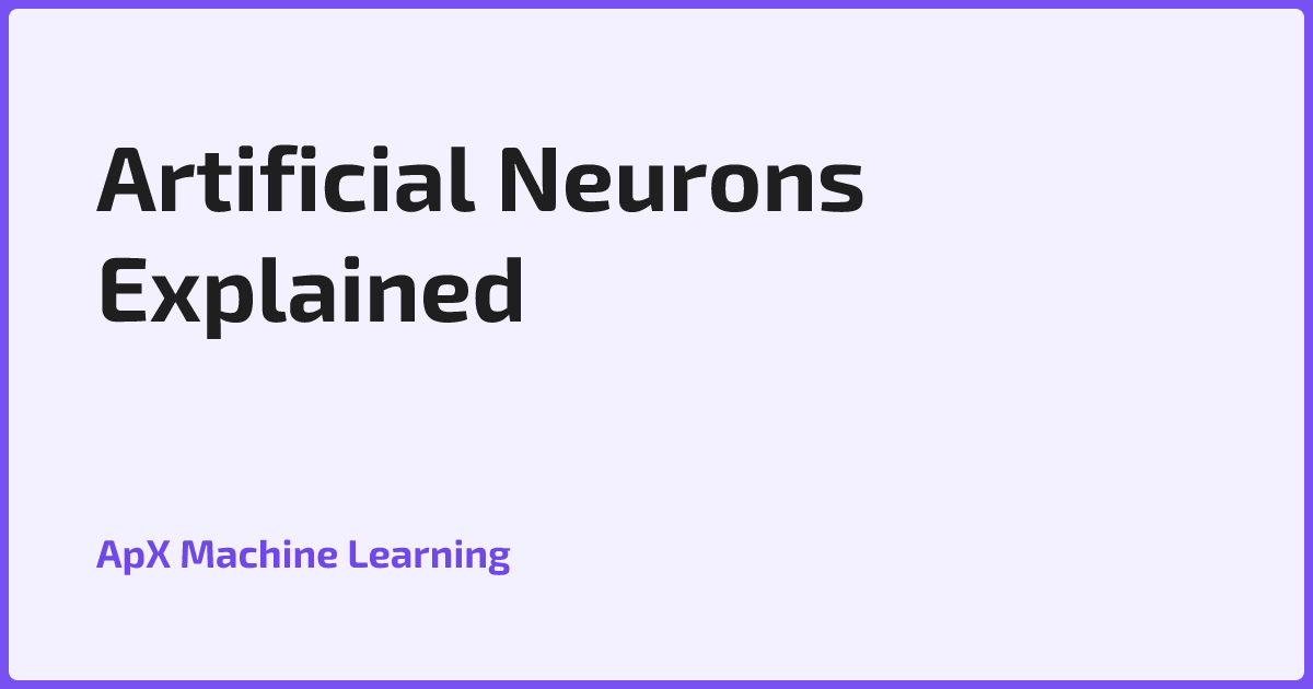 Artificial Neurons Explained