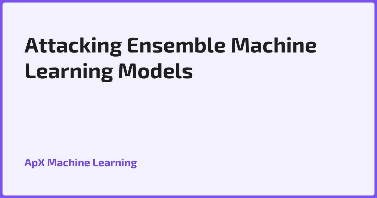 Attacking Ensemble Machine Learning Models 1996