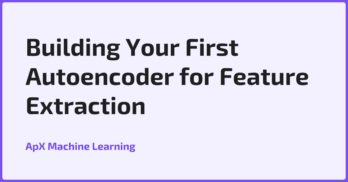 Quiz for Building Your First Autoencoder for Feature Extraction | ApX Machine Learning