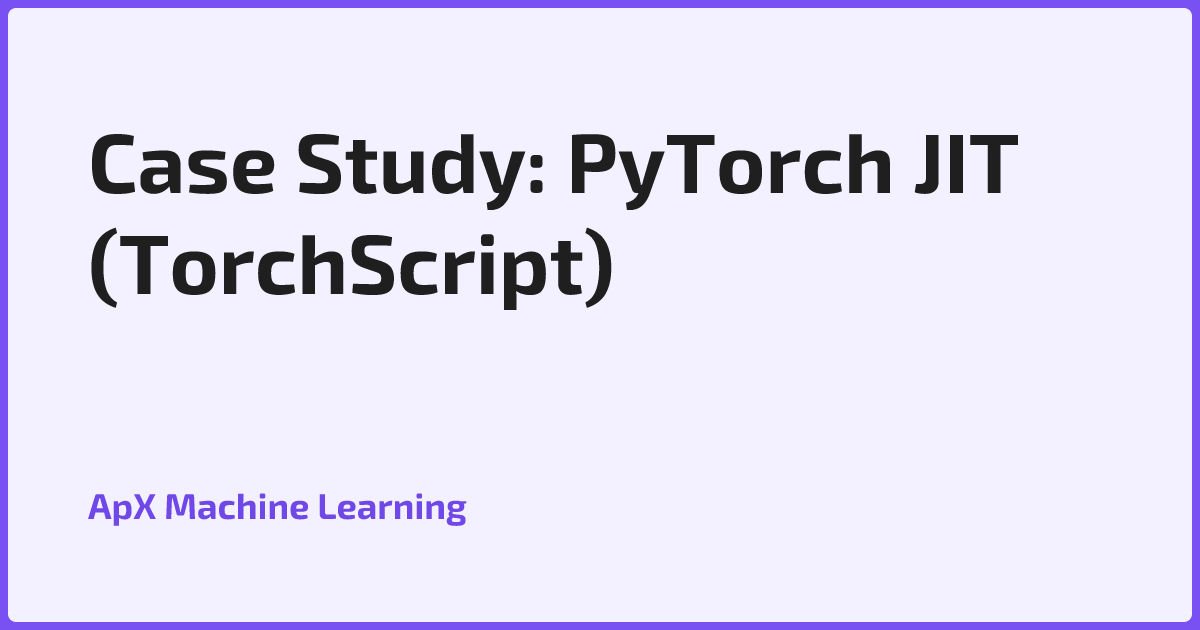 Case Study: PyTorch JIT (TorchScript)
