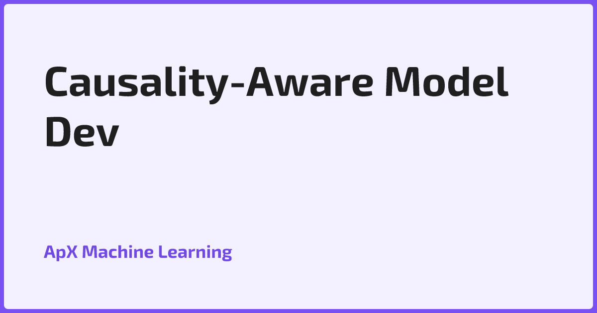 Causality-Aware Model Dev