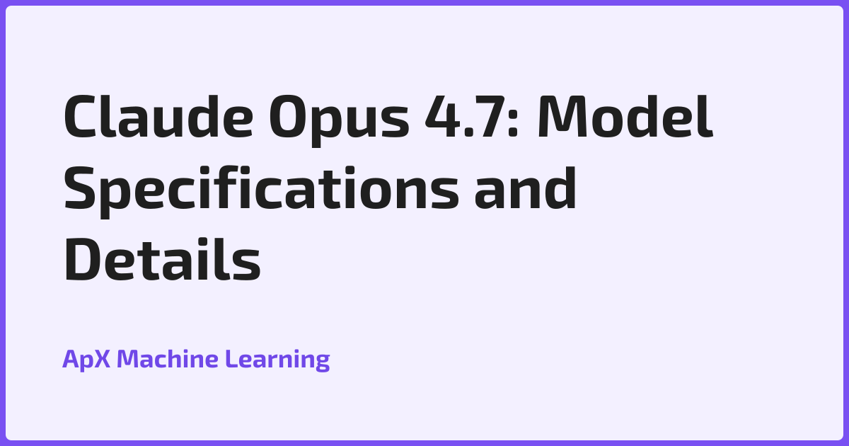 Claude Opus 4.7: Model Specifications and Details