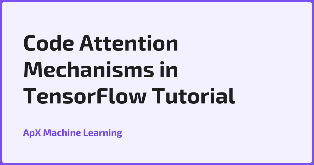 Code Attention Mechanisms in TensorFlow Tutorial