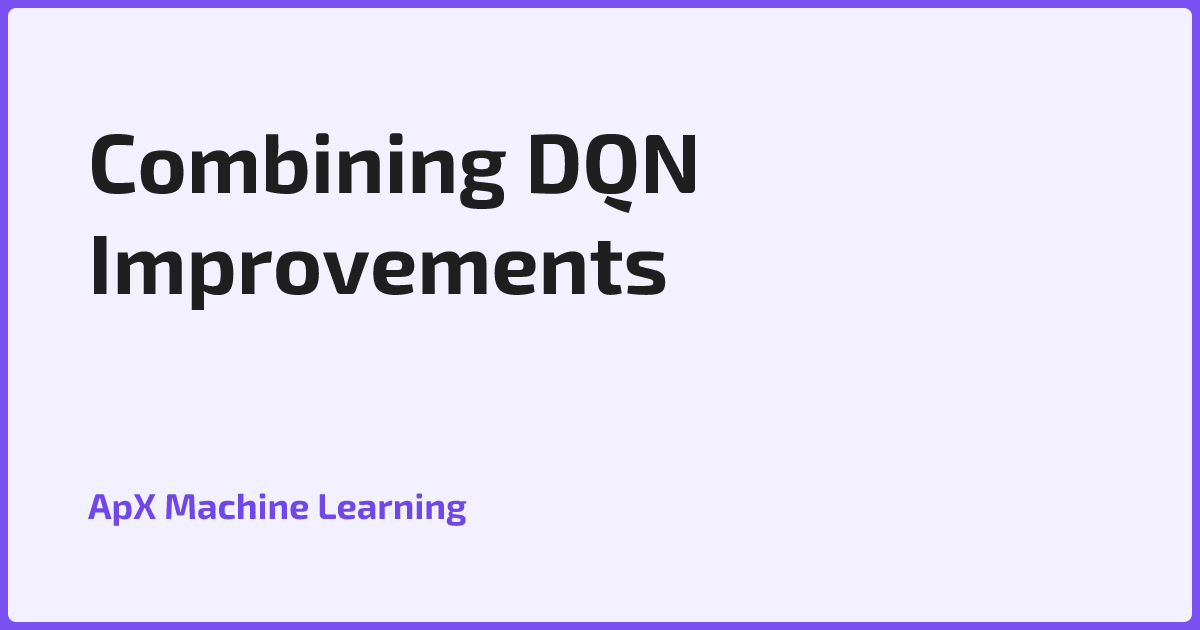 Combining DQN Improvements