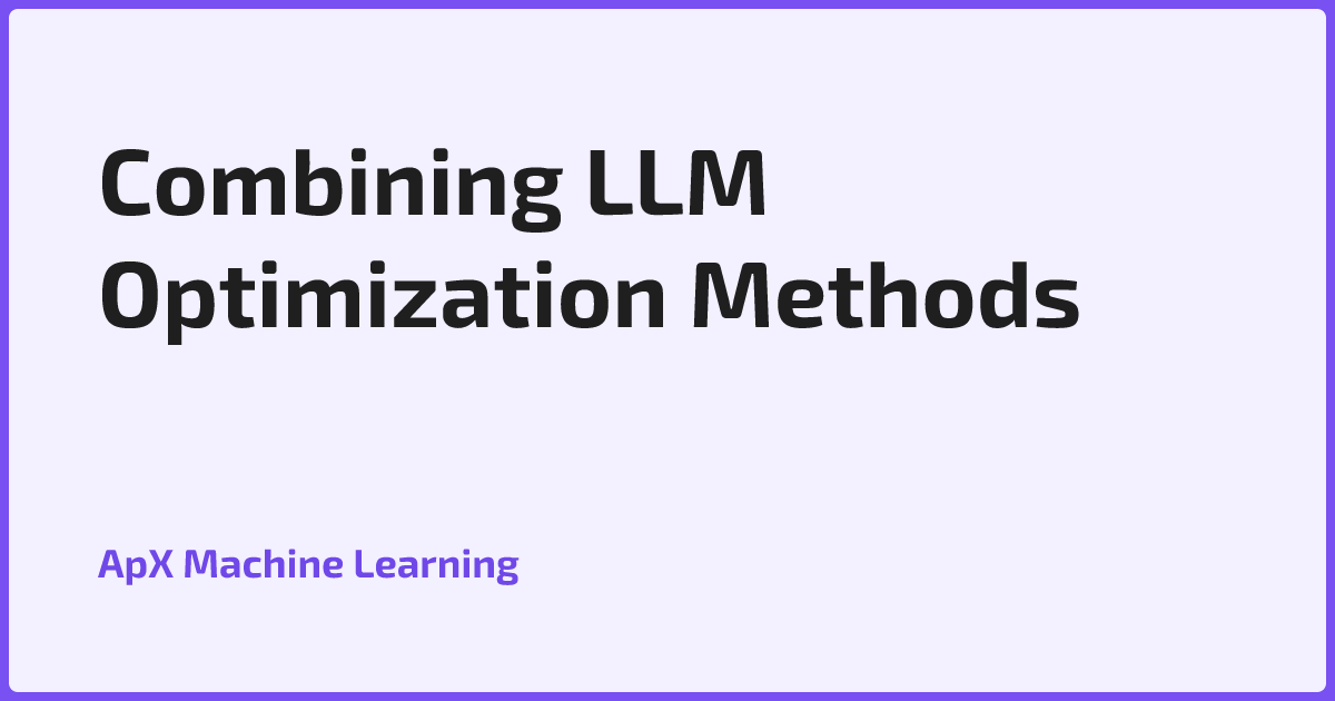 Combining LLM Optimization Methods