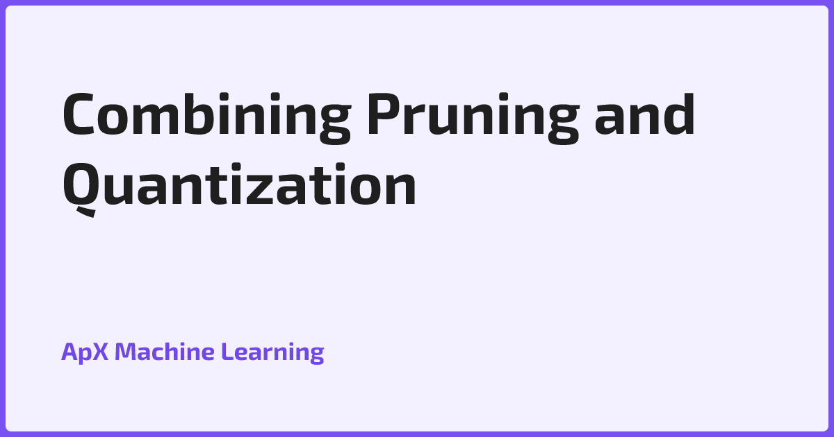 Combining Pruning and Quantization