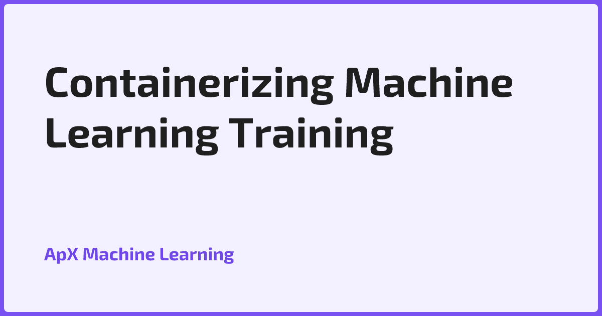 Containerizing Machine Learning Training
