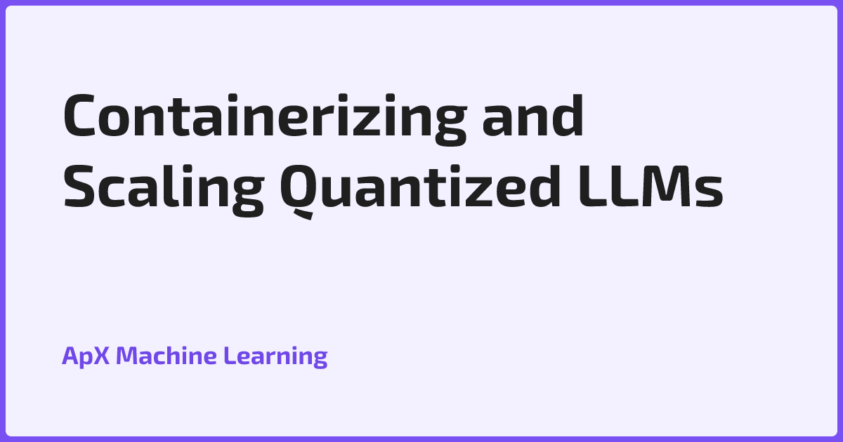 Containerizing and Scaling Quantized LLMs