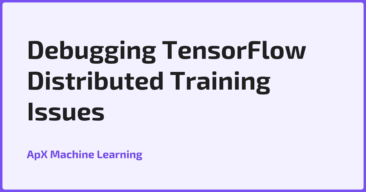 Debugging TensorFlow Distributed Training Issues