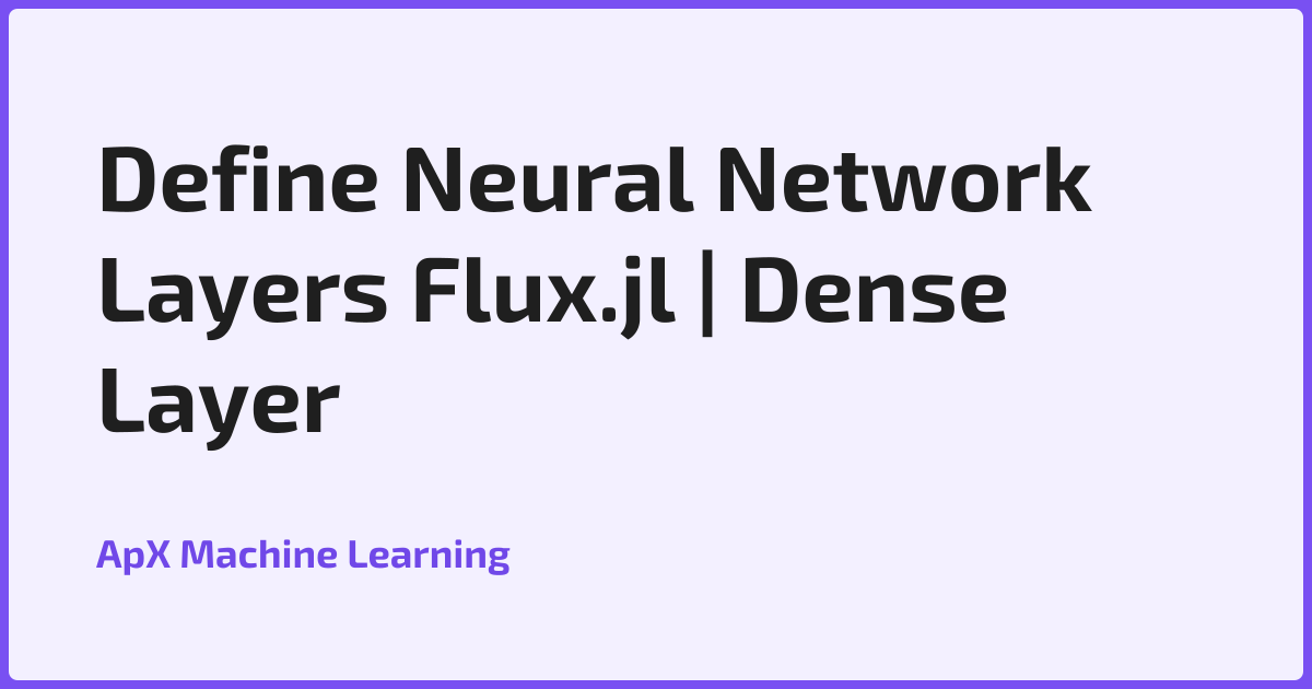 Define Neural Network Layers Flux.jl | Dense Layer