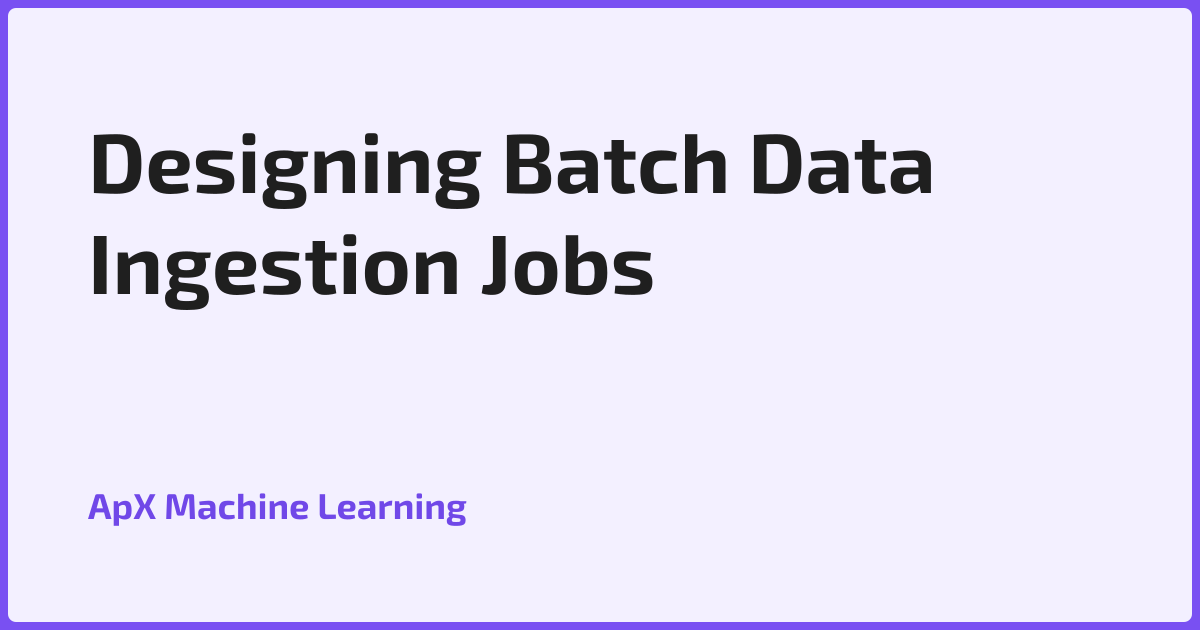 Designing Batch Data Ingestion Jobs