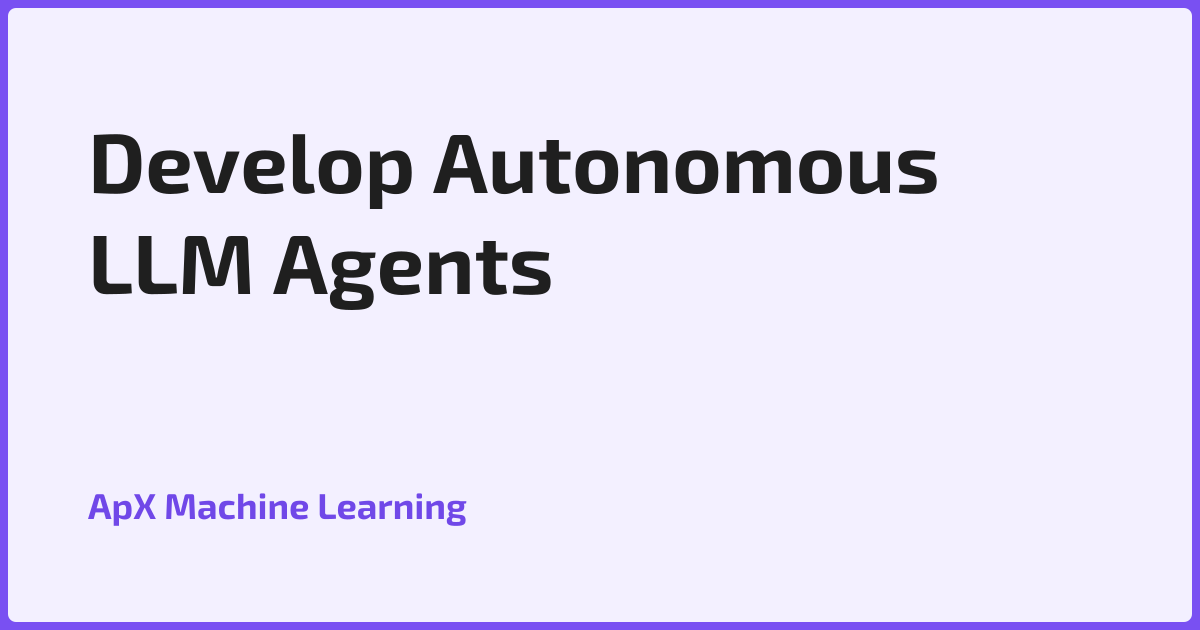 Develop Autonomous LLM Agents