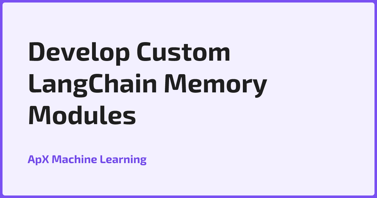 Develop Custom LangChain Memory Modules