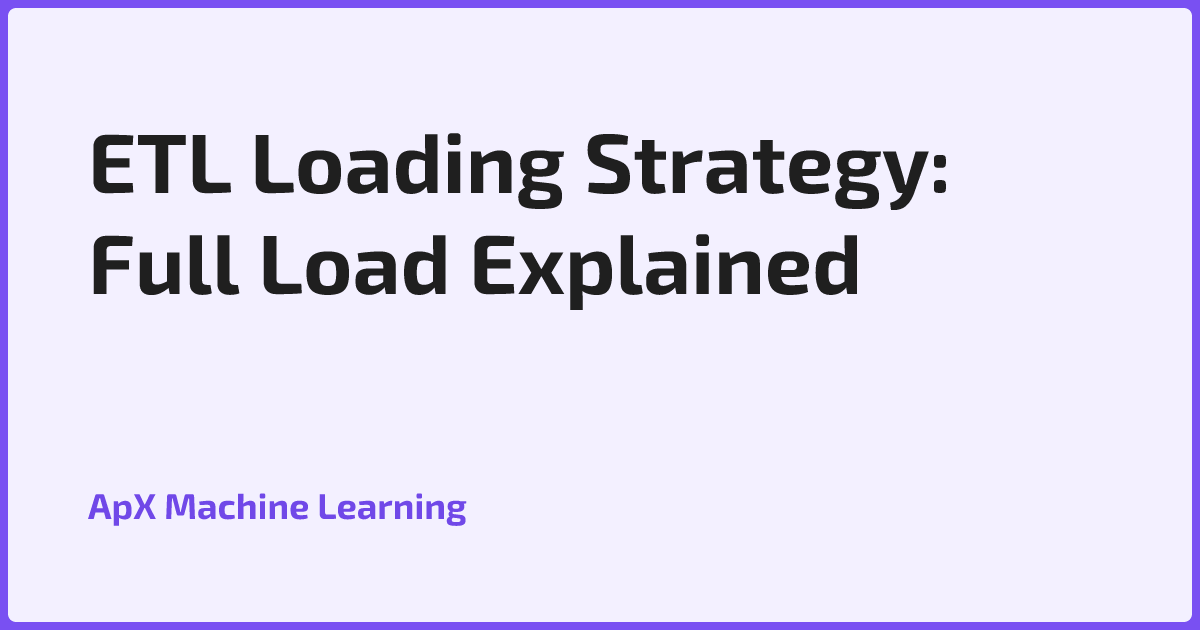 ETL Loading Strategy: Full Load Explained