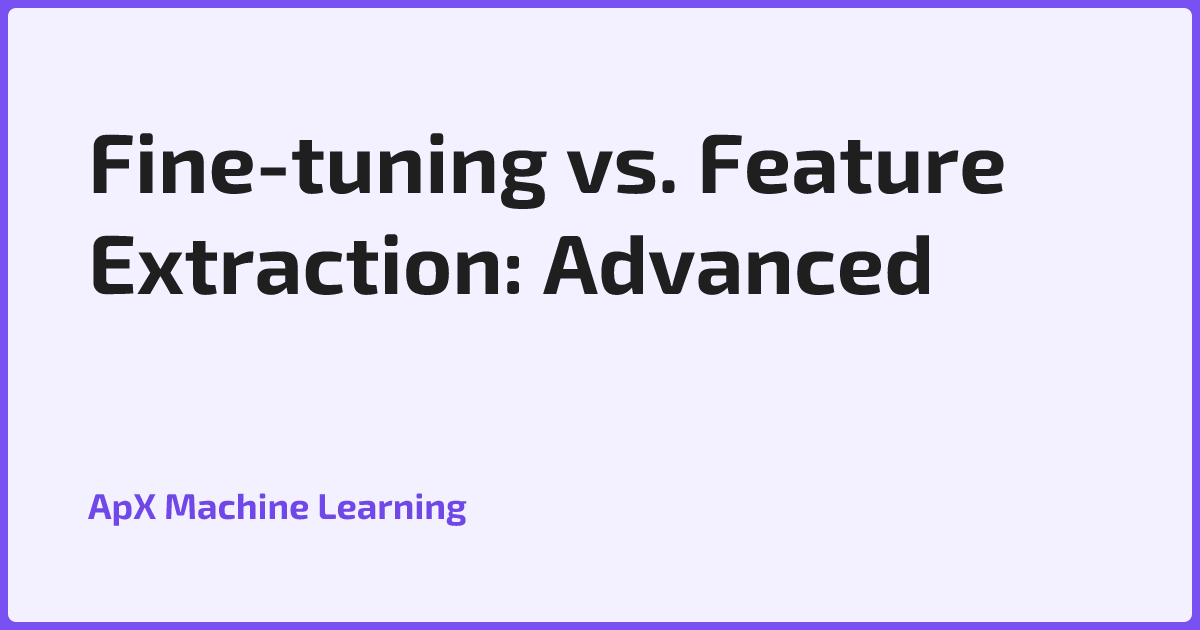 Fine-tuning vs. Feature Extraction: Advanced