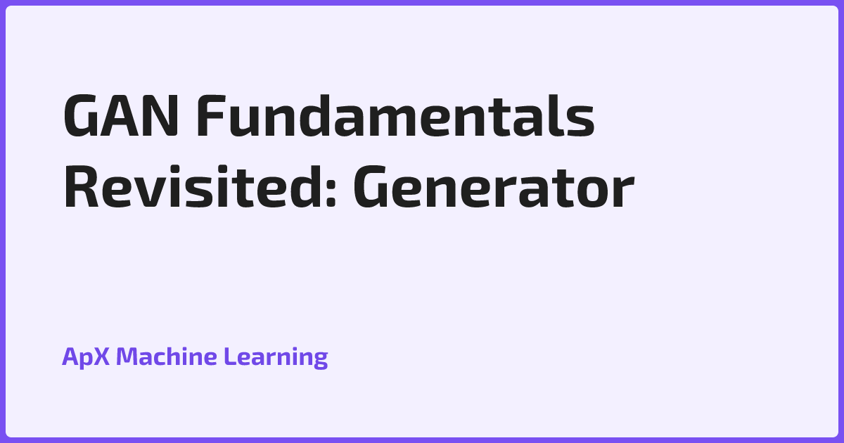 GAN Fundamentals Revisited: Generator & Discriminator
