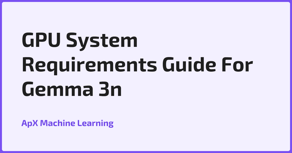 GPU System Requirements Guide For Gemma 3n