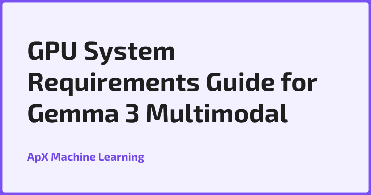 GPU System Requirements Guide for Gemma 3 Multimodal