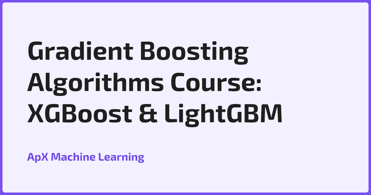 Gradient Boosting Algorithms Course: XGBoost & LightGBM