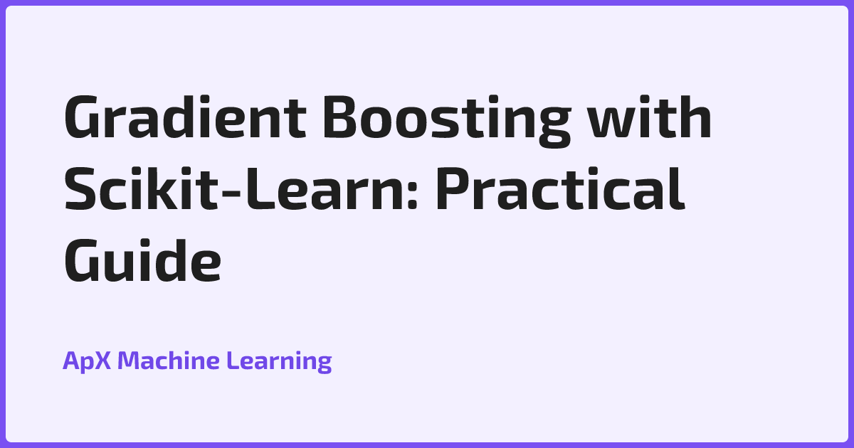 Gradient Boosting with Scikit-Learn: Practical Guide