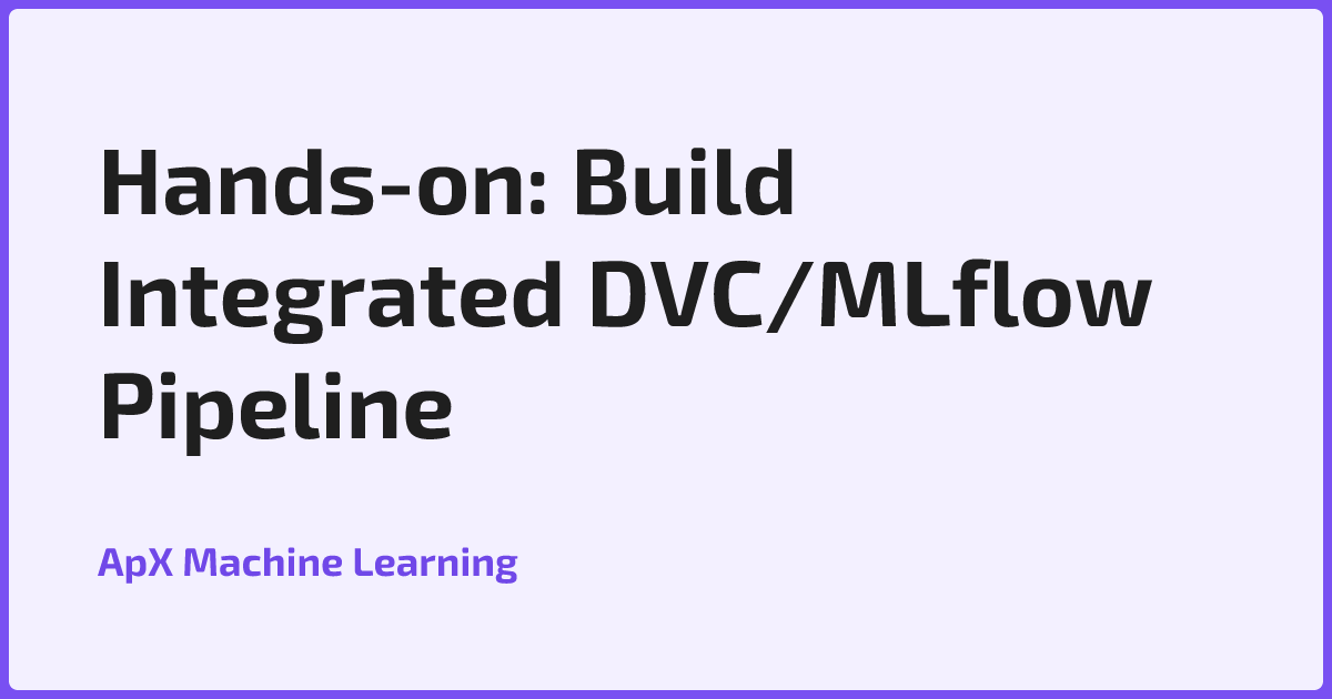 Hands-on: Build Integrated DVC/MLflow Pipeline