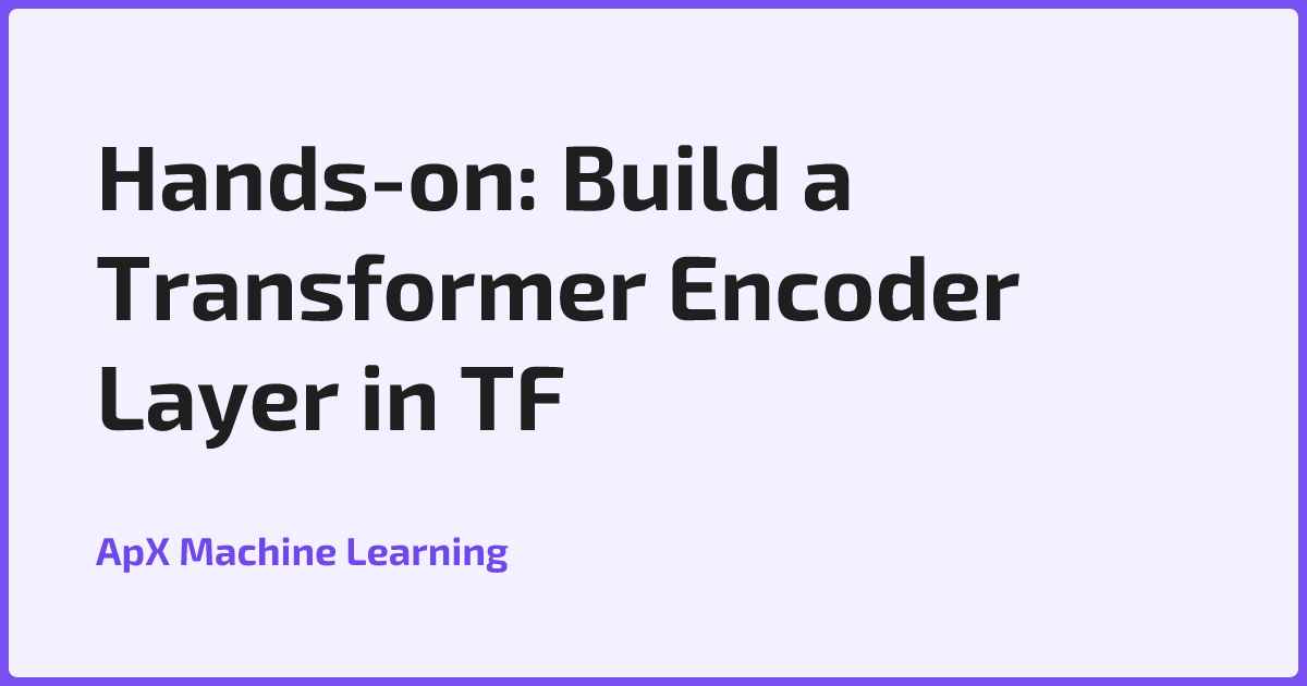 Hands-on: Build a Transformer Encoder Layer in TF