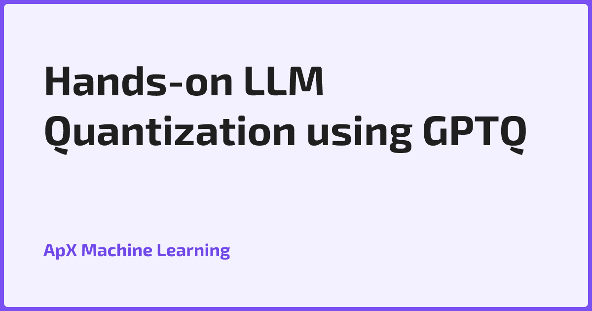 Hands-on LLM Quantization using GPTQ