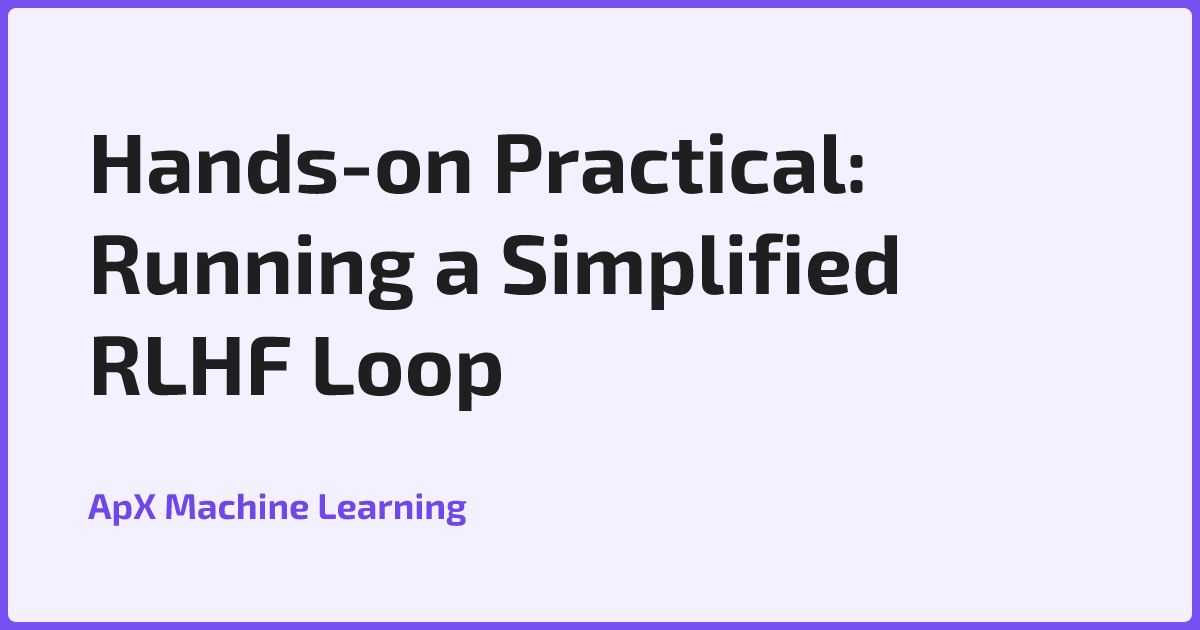 Hands-on Practical: Running a Simplified RLHF Loop