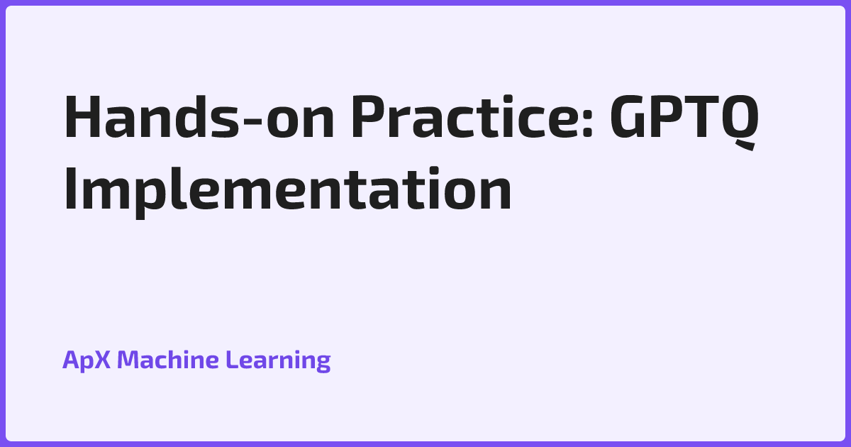 Hands-on Practice: GPTQ Implementation