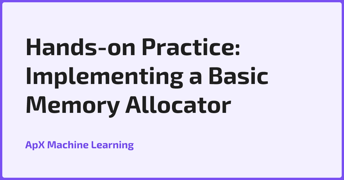 Hands-on Practice: Implementing a Basic Memory Allocator