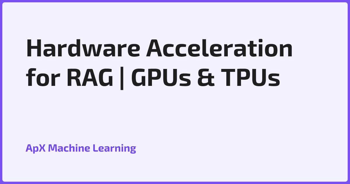 Hardware Acceleration for RAG | GPUs & TPUs