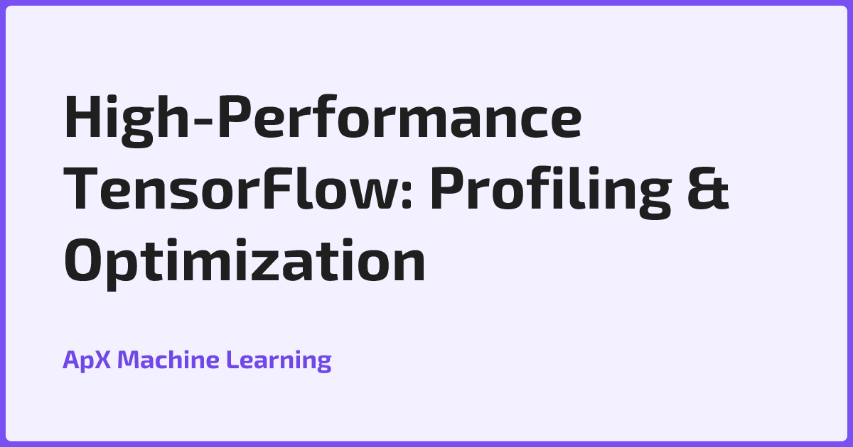 High-Performance TensorFlow: Profiling & Optimization