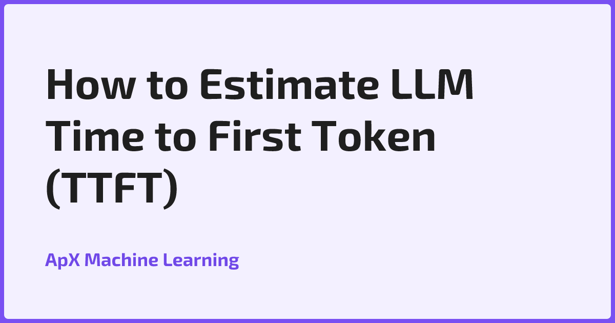 How to Estimate LLM Time to First Token (TTFT)