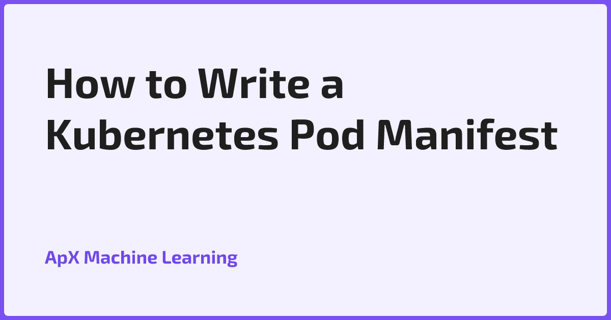 How to Write a Kubernetes Pod Manifest