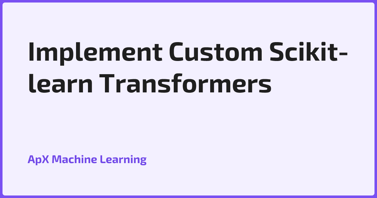 Implement Custom Scikit-learn Transformers