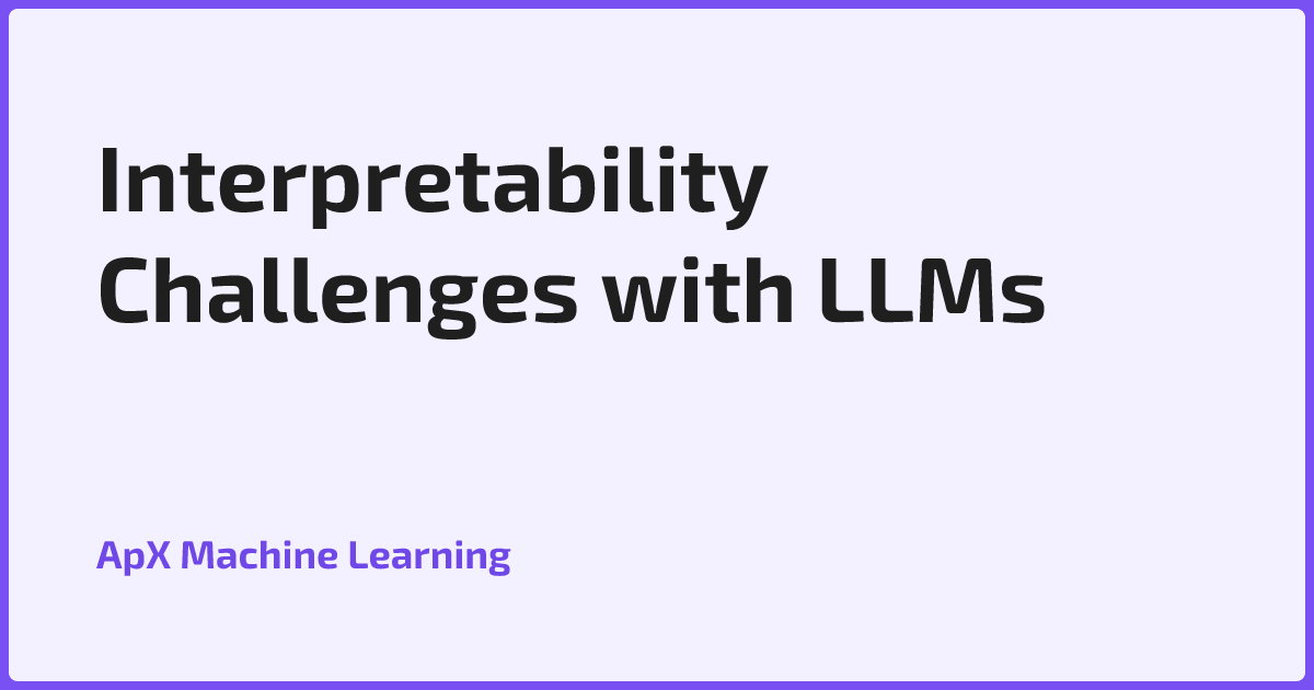 Interpretability Challenges with LLMs