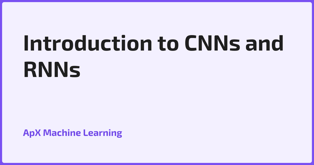 Introduction to CNNs and RNNs