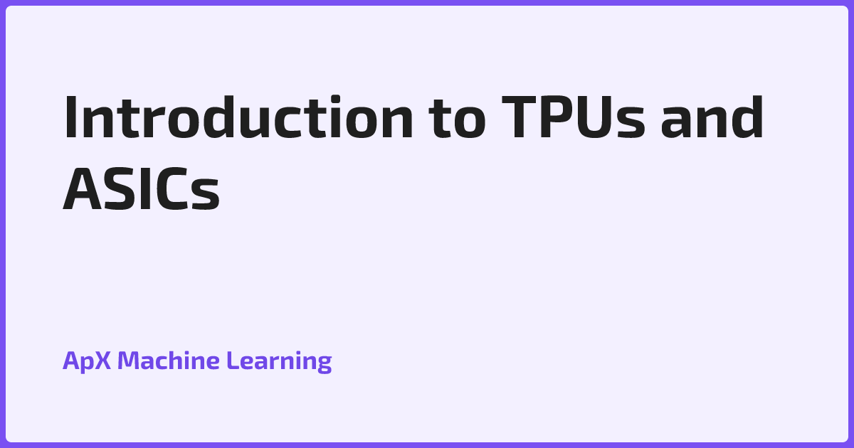 Introduction to TPUs and ASICs