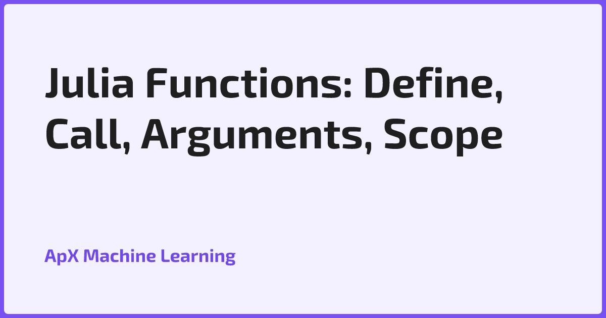 Julia Functions: Define, Call, Arguments, Scope