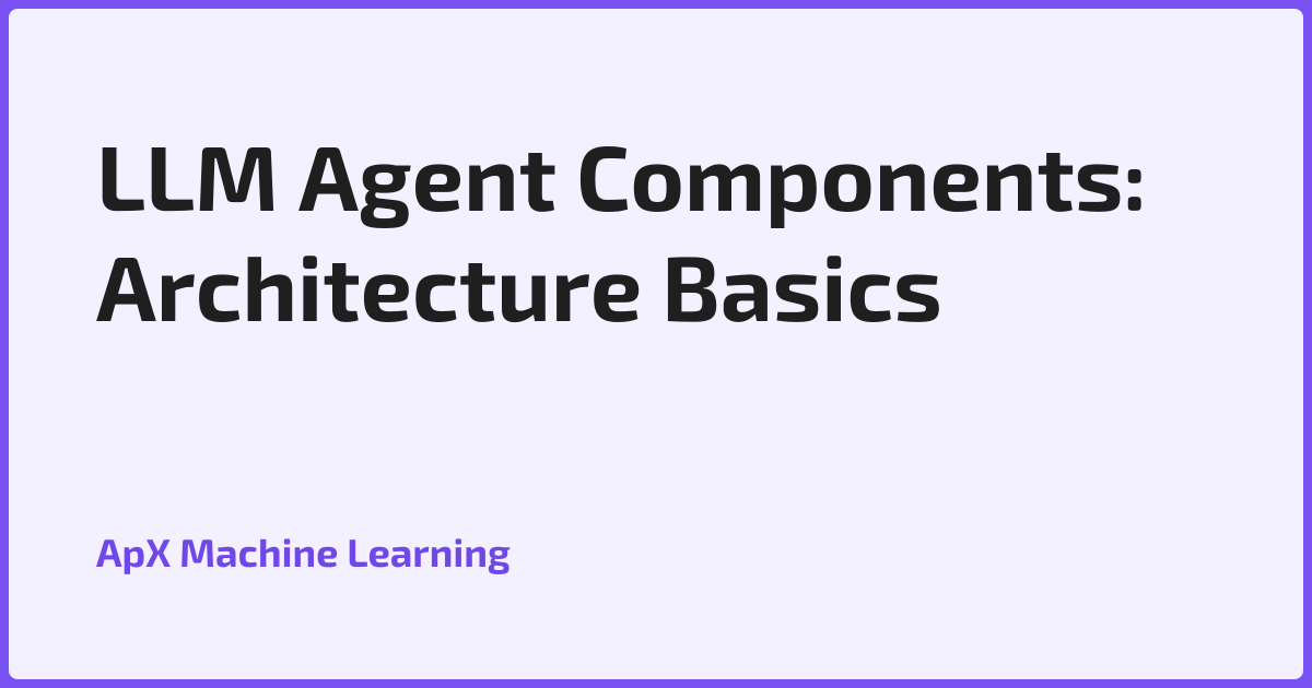 LLM Agent Components: Architecture Basics