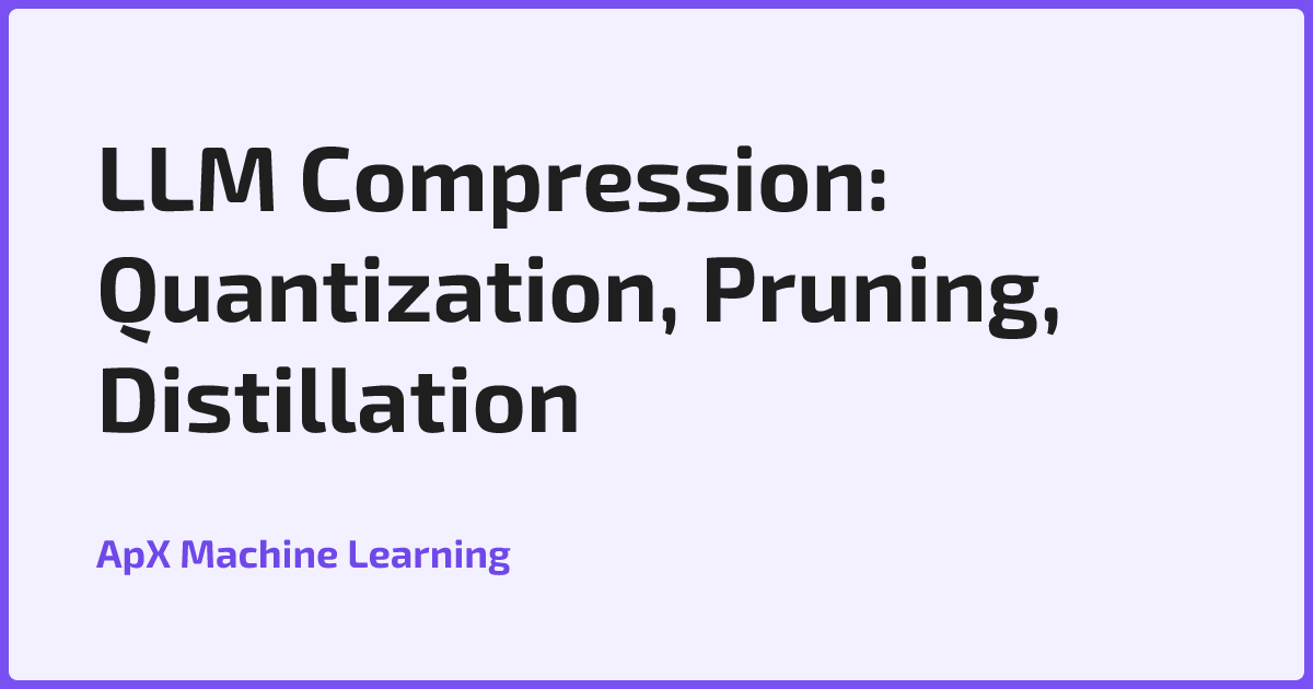 LLM Compression: Quantization, Pruning, Distillation