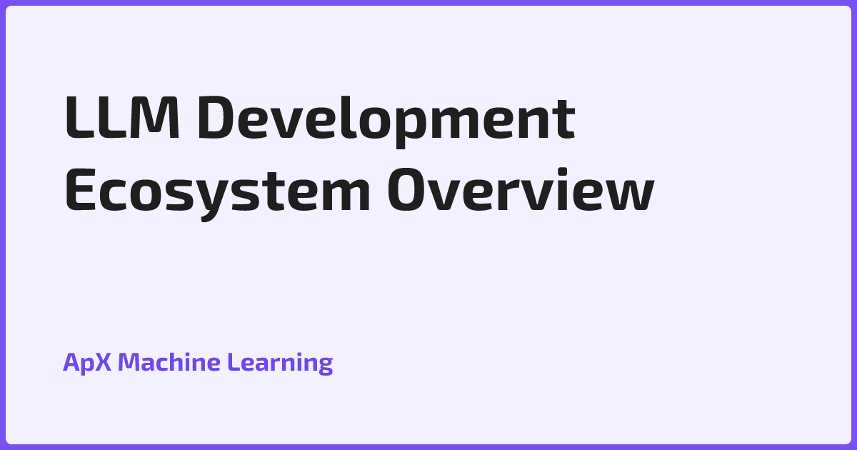 LLM Development Ecosystem Overview